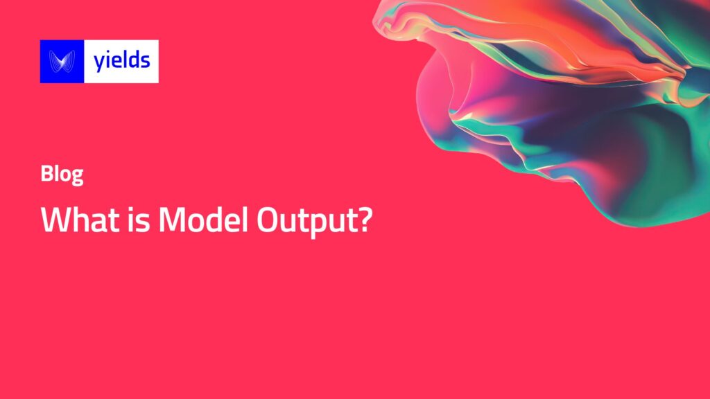 What Is Model Output? - Yields