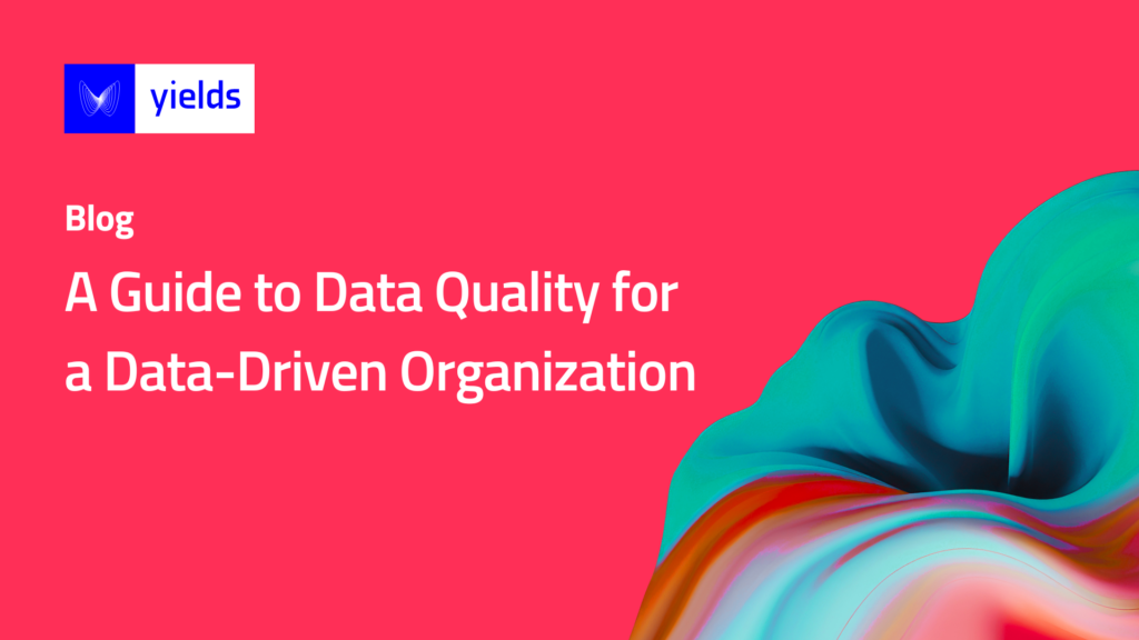 A Guide To Data Quality For A Data-Driven Organization - Yields